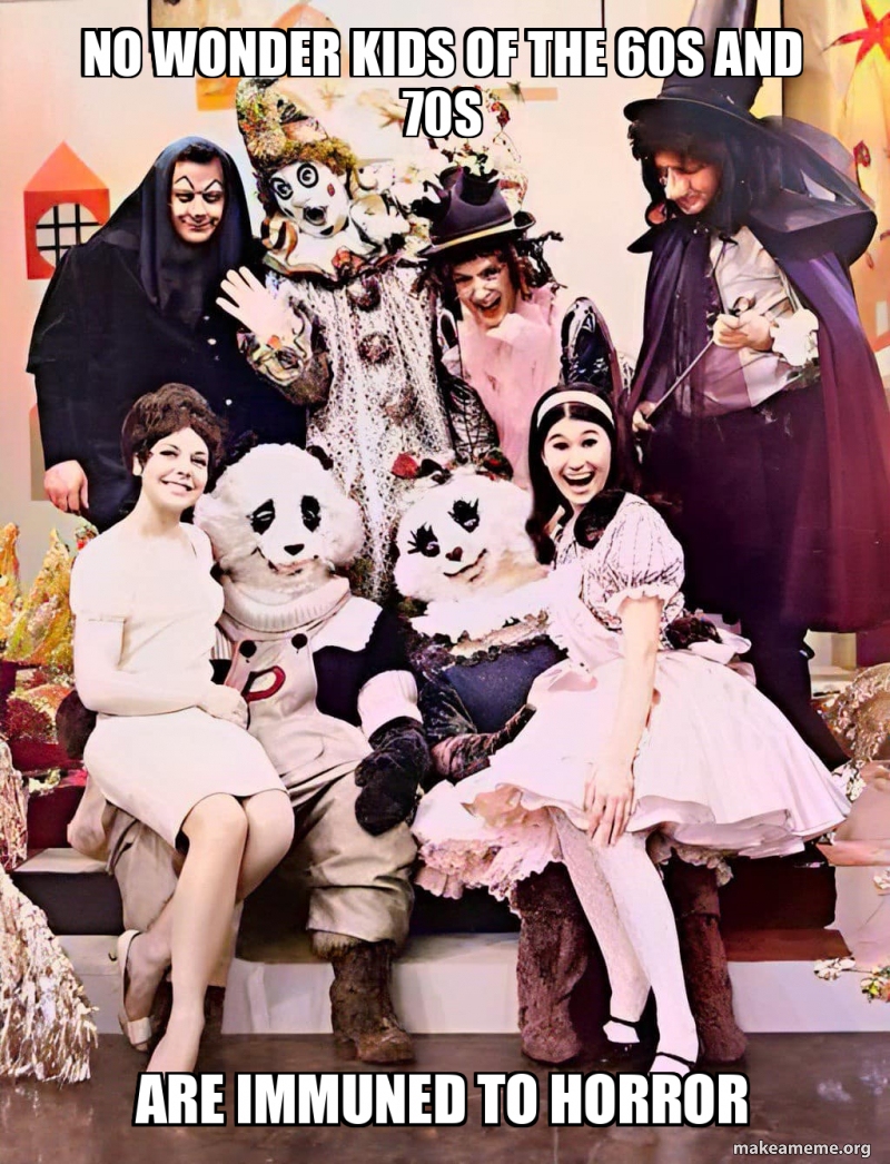 no wonder kids of the 60s and 70s are immuned to horror Meme Generator