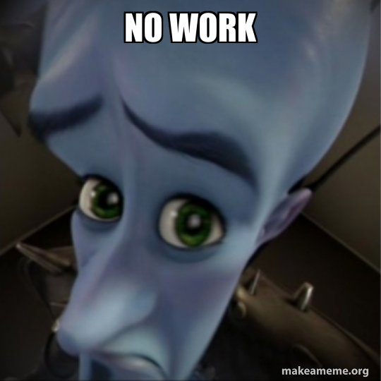 no work Meme Generator