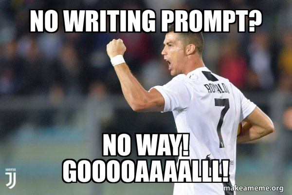 no writing prompt? no way! Gooooaaaalll! - Cristiano Ronaldo Meme Generator