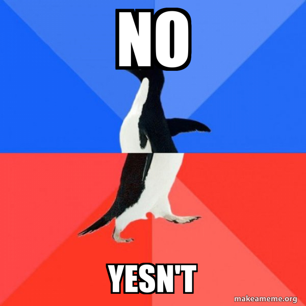 NO YESN'T - Socially Awkward Awesome Penguin Meme Generator