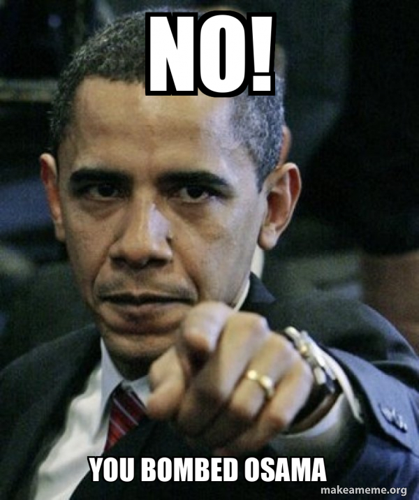 NO! YOU BOMBED OSAMA - Angry Obama Meme Generator