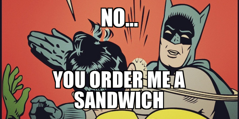 no... YOU order me a sandwich Meme Generator