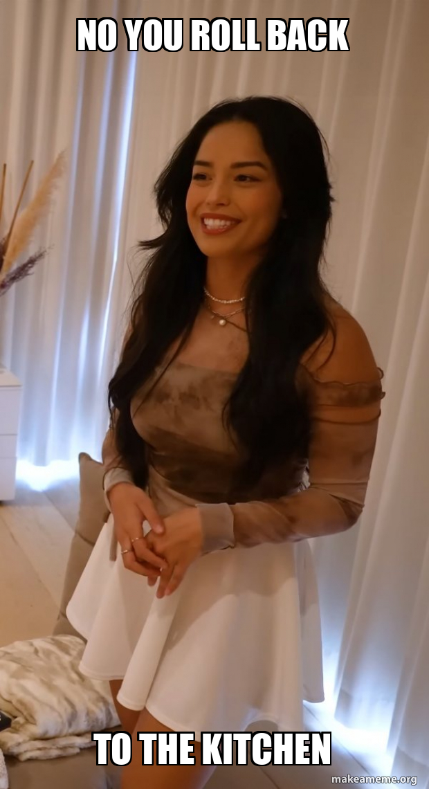 No you roll back To the kitchen - Valkyrae Meme Generator