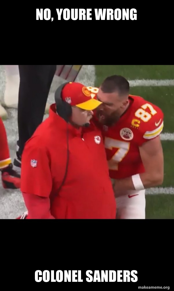 No, youre wrong Colonel sanders - Travis Kelce and Coach Meme Generator