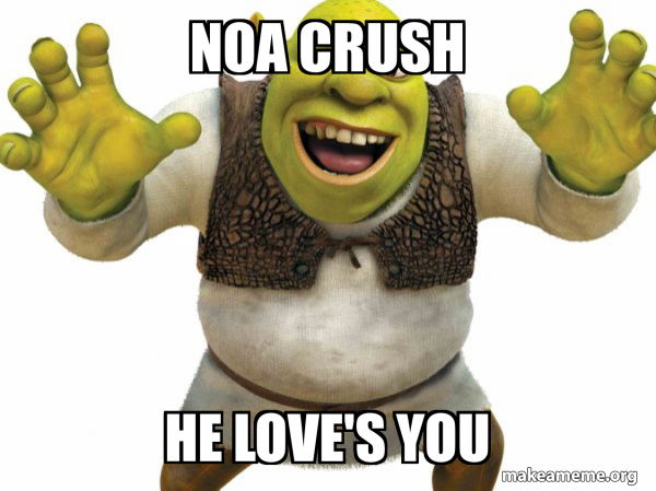 Noa crush He love's you - Shrek Meme Generator