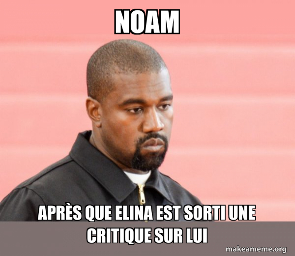 Noam Après que elina est sorti une critique sur lui - Kanye West Meme ...