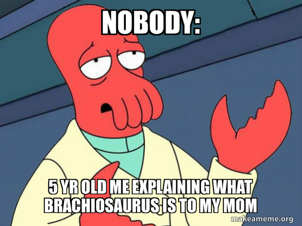 nobody: 5 yr old me explaining what brachiosaurus is to my mom - Tricky ...