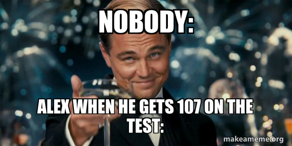 Nobody: Alex when he gets 107 on the test: - Great Gatsby Reaction ...