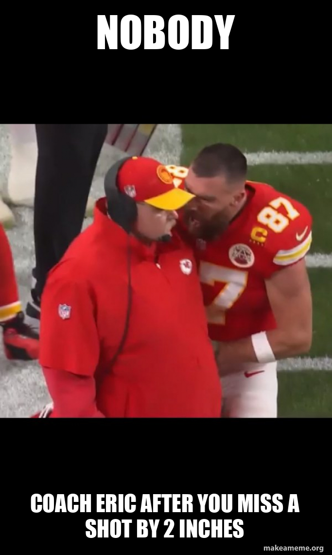Nobody Coach Eric after you miss a shot by 2 inches - Travis Kelce and ...