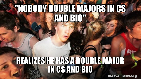 "Nobody double majors in CS and Bio" Realizes he has a double major in ...