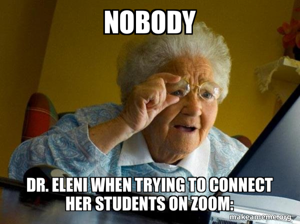 Nobody Dr. Eleni when trying to connect her students on Zoom ...