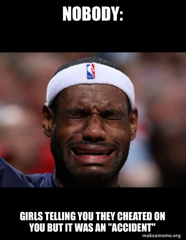 nobody: girls telling you they cheated on you but it was an "accident ...