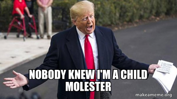 Nobody Knew I M A Child Molester Trump Impeachment Quid Pro Quo