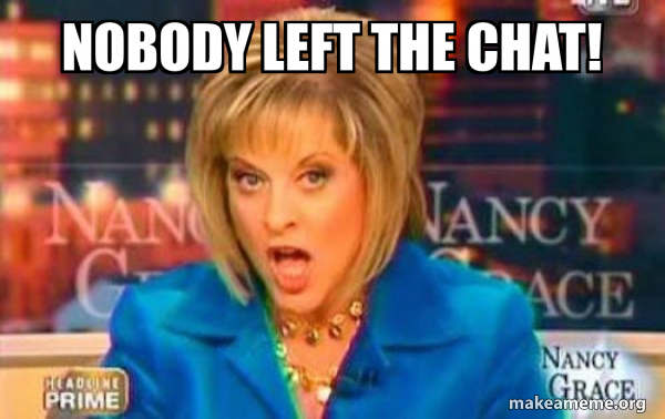 Nobody left the chat! - False Fact Nancy Grace Meme Generator