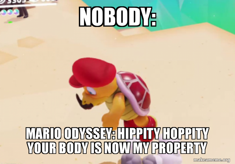 Nobody: Mario odyssey: hippity hoppity your body is now my property ...