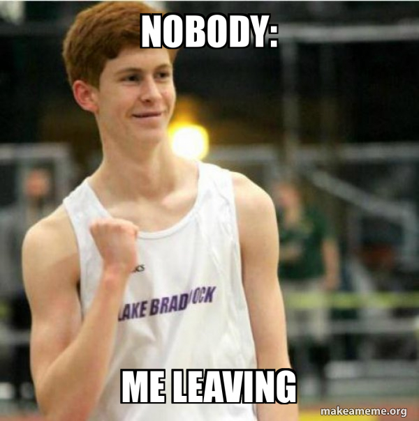 NOBODY: me leaving - Success Ginger Meme Generator