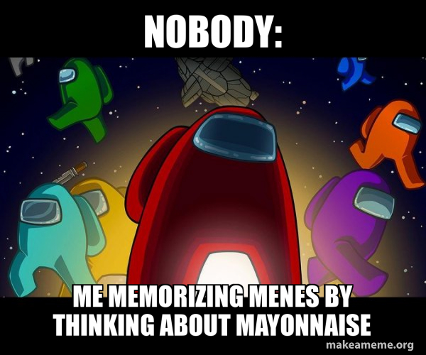 nobody: Me memorizing Menes by Thinking about mayonnaise - Among Us ...