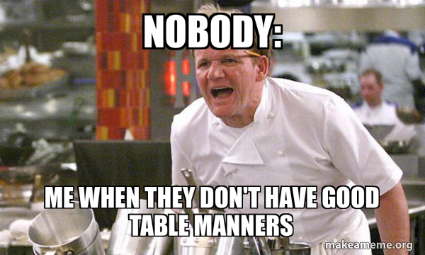 nobody: Me when they don't have good table manners - Gordon Ramsay Hell ...