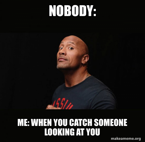 Nobody: Me: When you catch someone looking at you - Dwayne Johnson (The ...