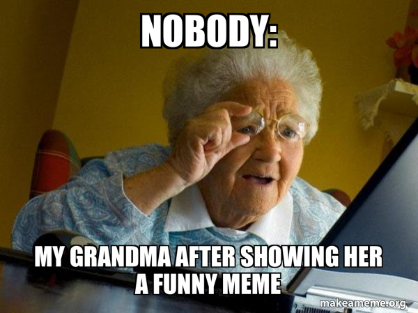 Nobody: My grandma after showing her a funny meme - Internet Grandma ...