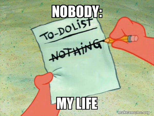 Nobody: My Life - TO-DO List Meme Generator
