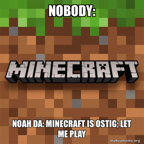 Nobody: Noah Da: MINECRAFT IS OSTIG; LET ME PLAY - Minecraft Meme Generator