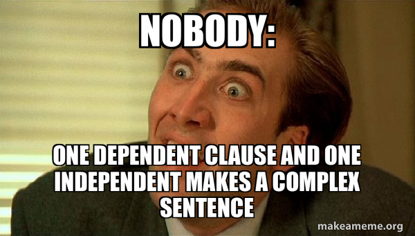 Nobody: One dependent clause and one independent makes a complex ...