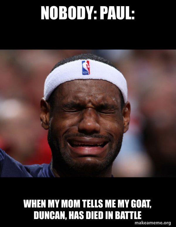 Nobody: Paul: When my mom tells me my GoAt, Duncan, has died in battle ...