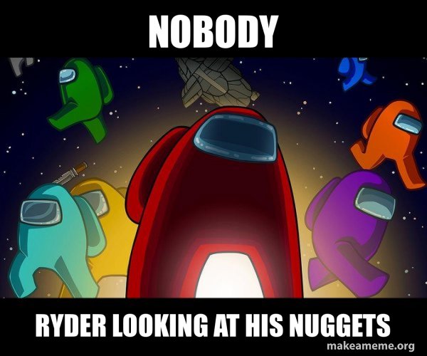 Nobody Ryder looking at his nuggets - Among Us Meme Generator