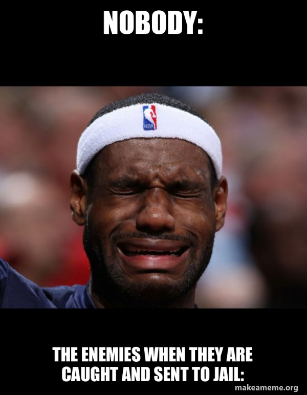 Nobody: The enemies when they are caught and sent to jail: - Lebron ...