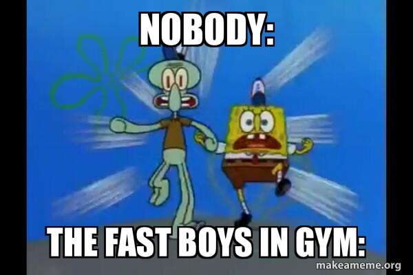 nobody: The fast boys in gym: Meme Generator