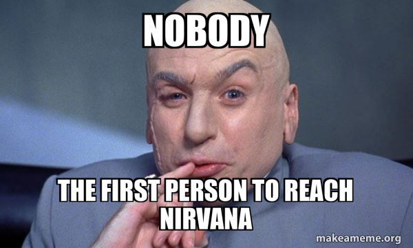 Nobody The first person to reach nirvana - You Complete Me Meme Generator