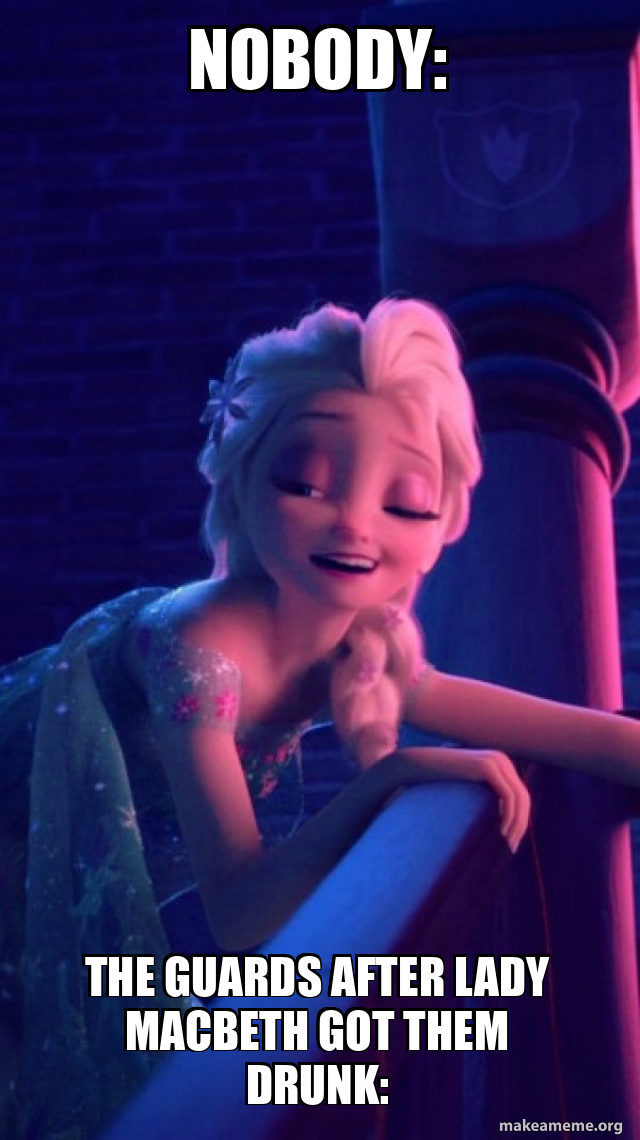 Nobody: The Guards after Lady Macbeth got them drunk: - Drunk Elsa Meme ...