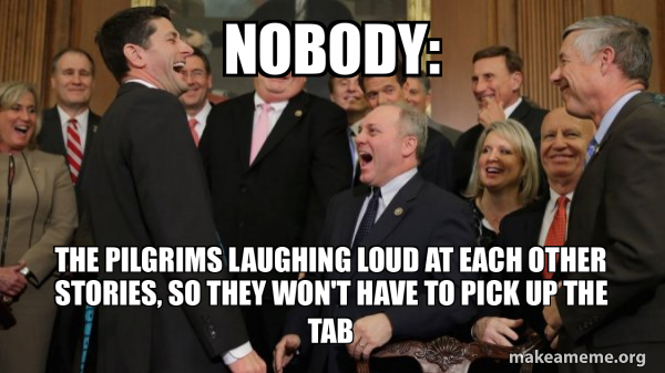 Nobody: The Pilgrims laughing loud at each other stories, so they won't ...