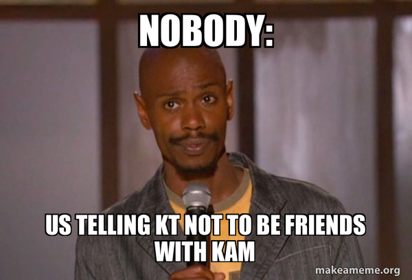 Nobody: Us telling Kt not to be friends with kam - Dave Chapelle ...
