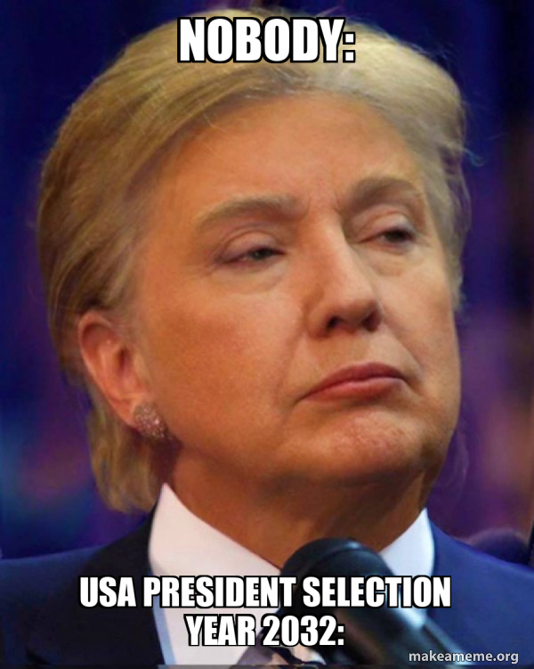 nobody: Usa president selection year 2032: - Trillary Meme Generator