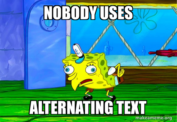Nobody uses Alternating text - Mocking SpongeBob Meme Generator