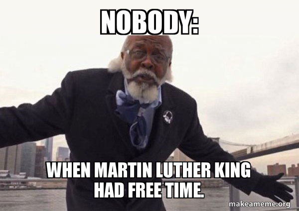 Nobody: When Martin Luther King had free time. - Too Damn Low (Jimmy ...