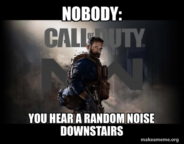 Nobody: you hear a random noise downstairs - Call of Duty (COD ...