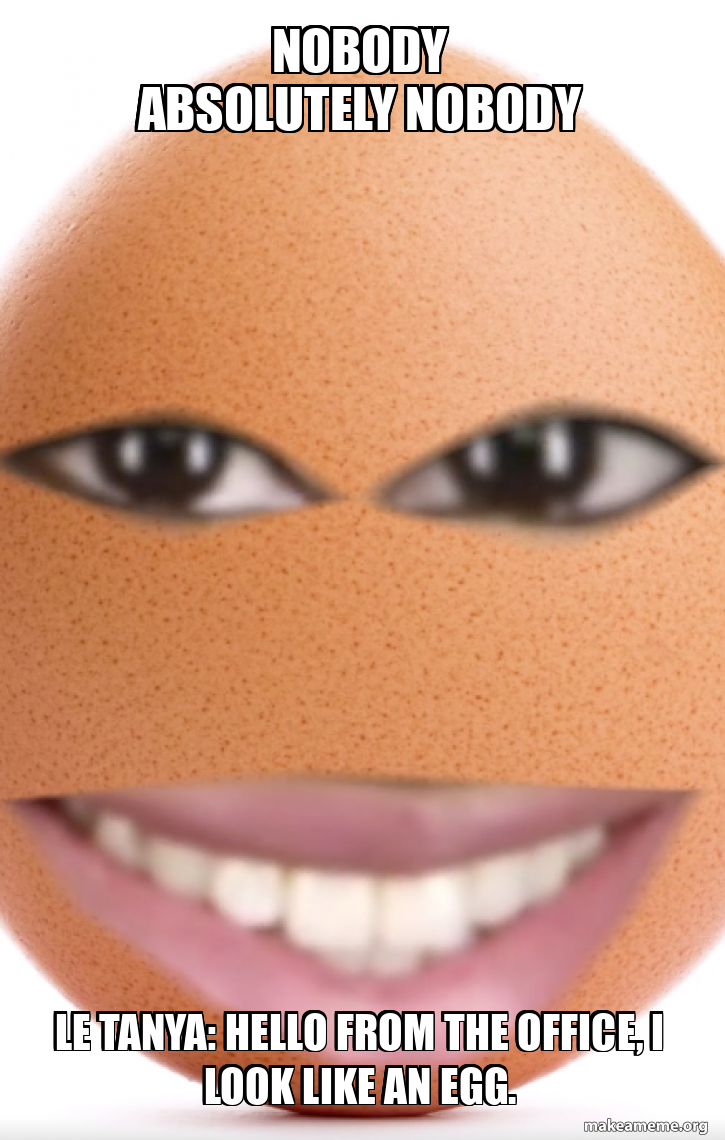 Nobody Absolutely nobody Le Tanya: Hello from the office, I look like ...