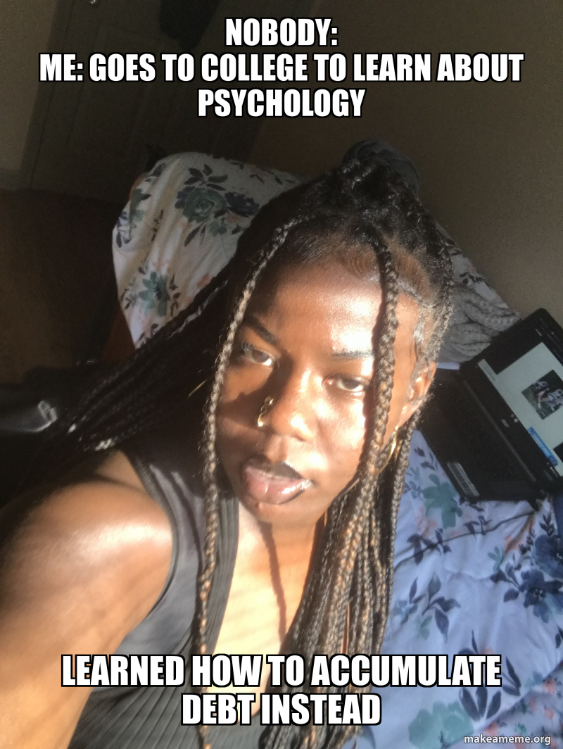 Nobody: me: goes to college to learn about psychology Learned how to ...
