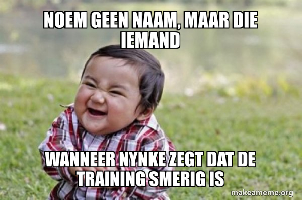 noem geen naam, maar die iemand wanneer Nynke zegt dat de training ...