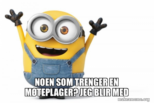 NOEN SOM TRENGER EN MØTEPLAGER? JEG BLIR MED - Happy Minion Meme Generator