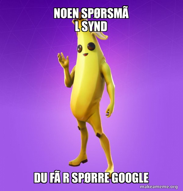Noen spørsmål synd du får spørre google - Peely Meme Generator
