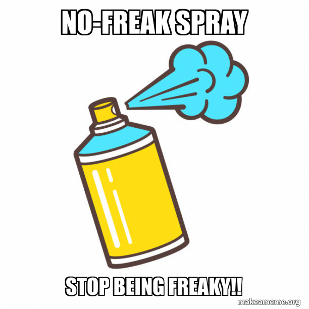 no-freak spray stop being freaky!! Meme Generator