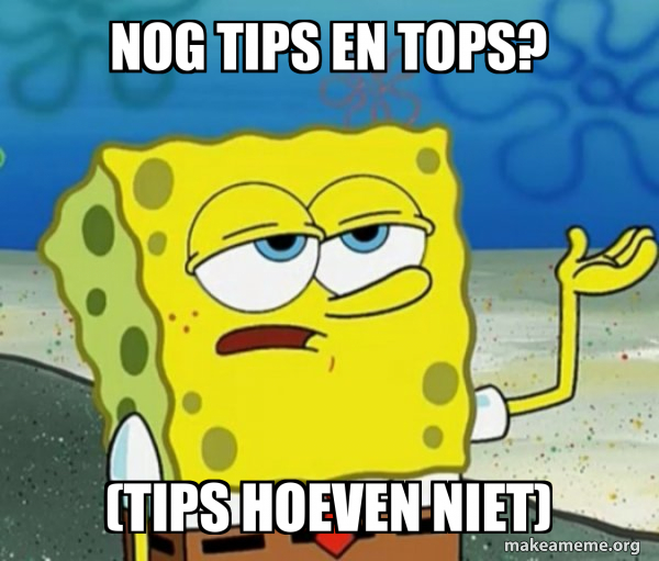 Nog tips en tops? (Tips hoeven niet) - Tough SpongeBob Meme Generator