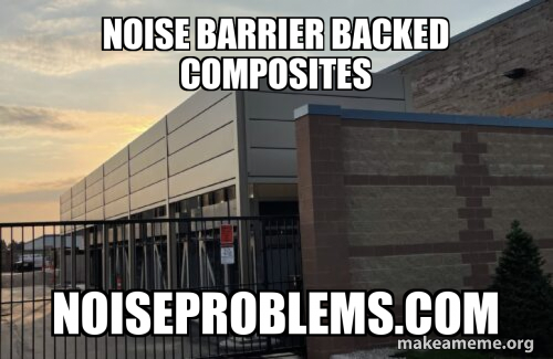 Noise Barrier Backed Composites noiseproblems.com Meme Generator