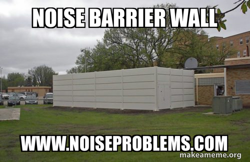 Noise barrier wall www.noiseproblems.com Meme Generator