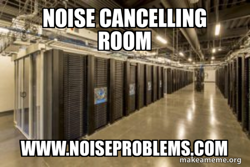 Noise cancelling room www.noiseproblems.com Meme Generator