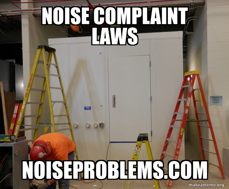 Noise Complaint Laws noiseproblems.com Meme Generator